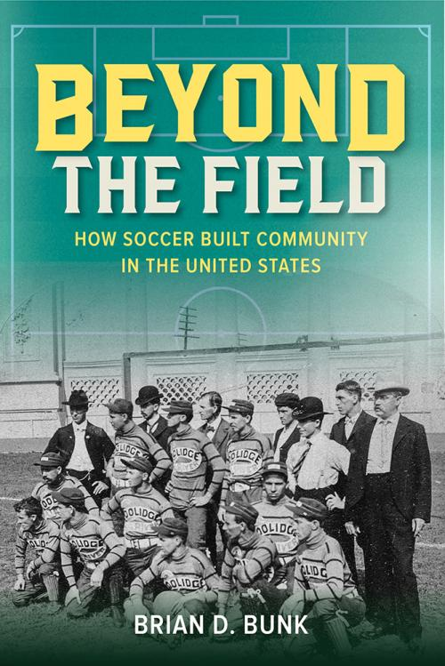 Beyond the Field: How Soccer Built Community in the United States ...