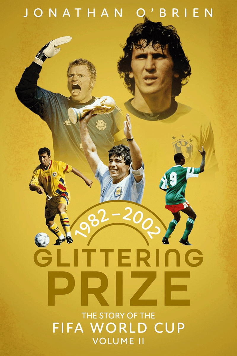 Glittering Prize: The Story of The FIFA World Cup Volume II, 1982-2002 ...