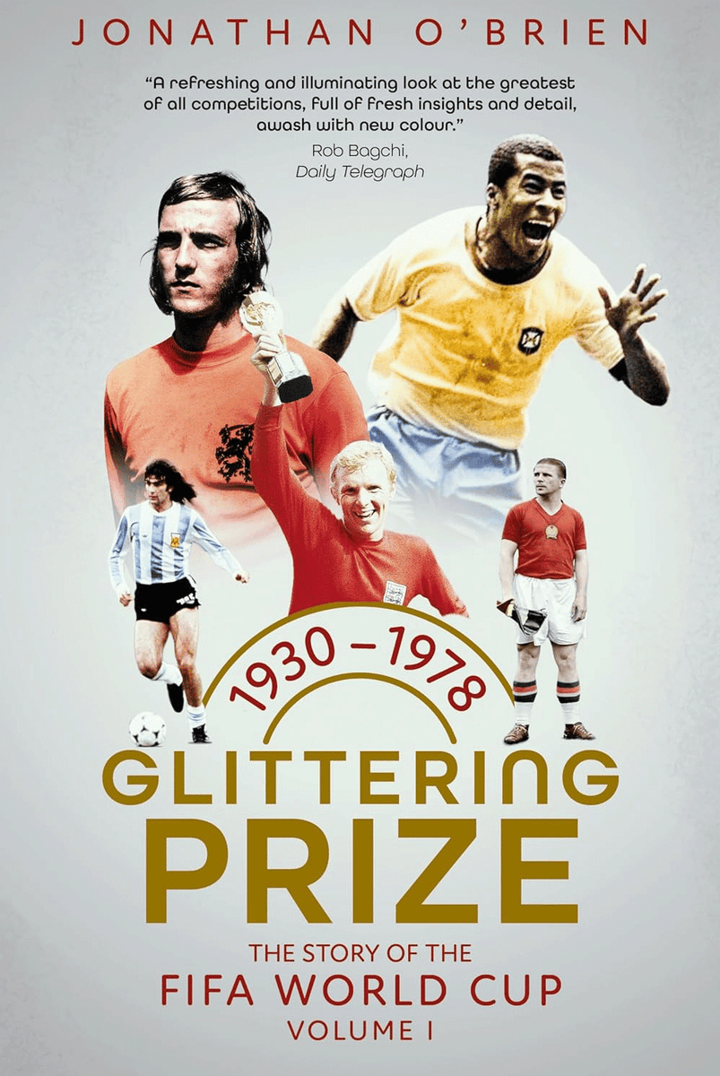 Glittering Prize: The Story of The FIFA World Cup Volume I, 1930-1978 ...