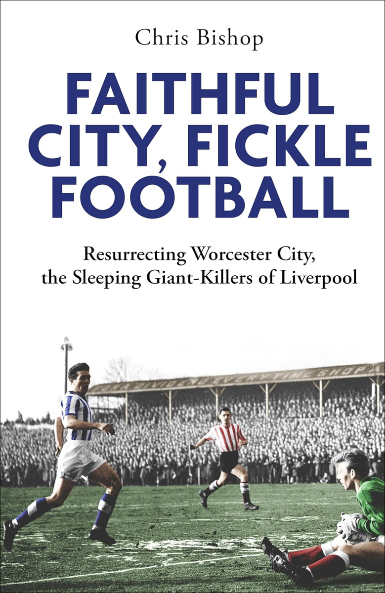 Faithful City, Fickle Football: Resurrecting Worcester City, the Sleep ...